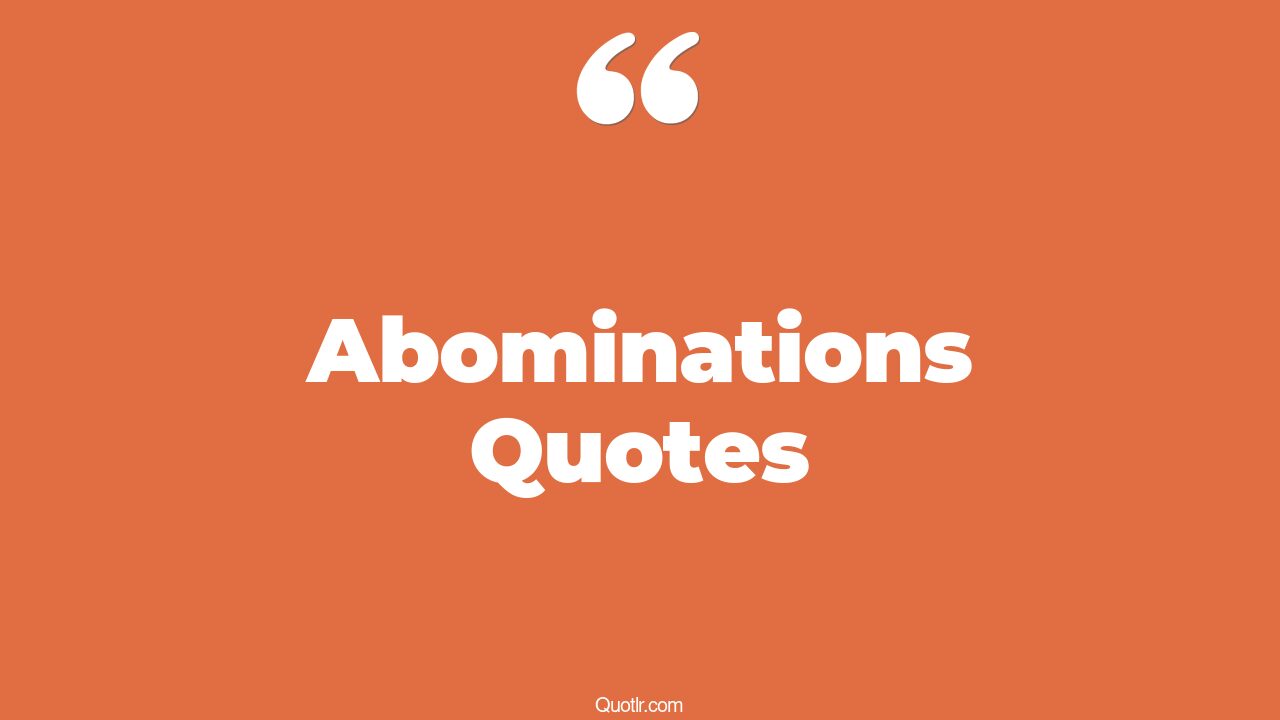 35+ Eye-Opening Abominations Quotes That Will Inspire Your Inner Self