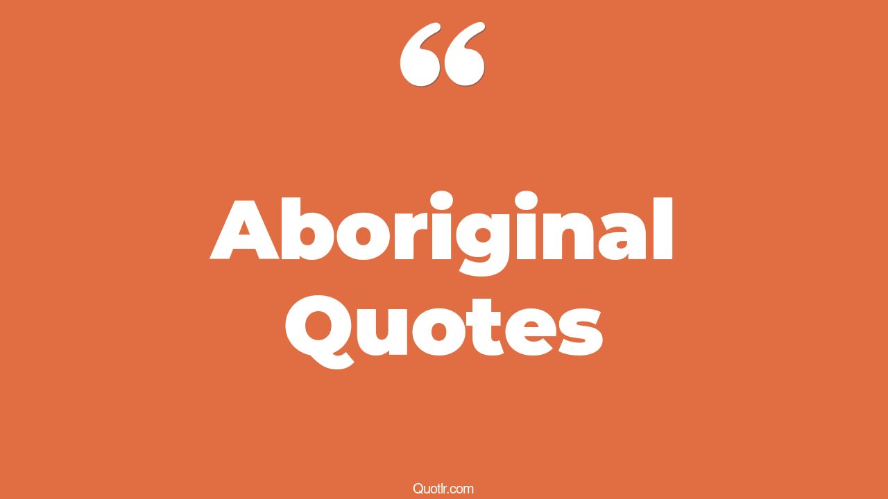 45 Sentimental Australian Aboriginal Quotes | canadian aboriginal ...
