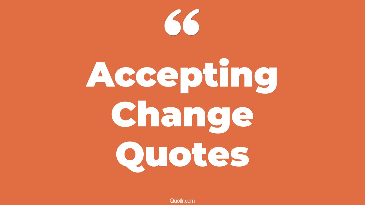 45+ Unusual Accepting Change Quotes That Will Unlock Your True Potential