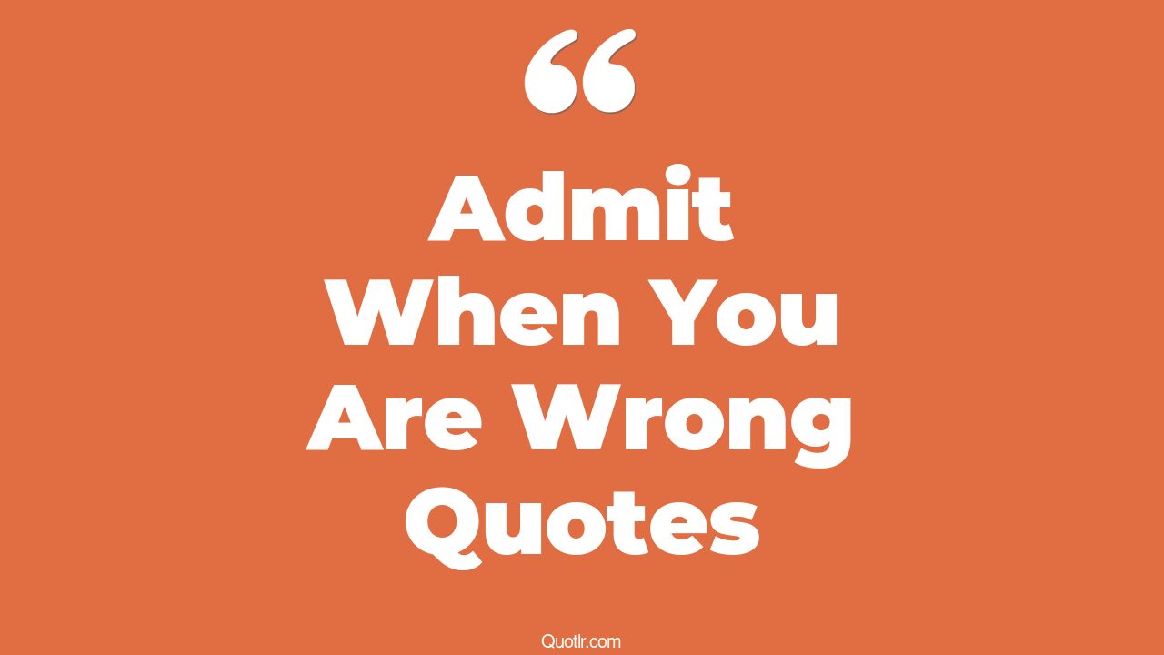 2 Provocative Admit When You Are Wrong Quotes (admit when you are wrong ...