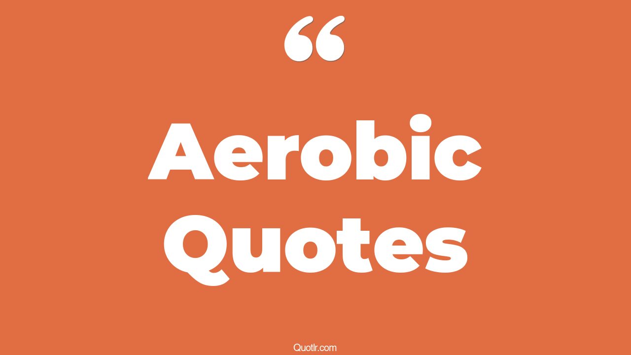 79 Lavish Aerobic Quotes (step aerobic, water aerobic, aerobic exercise)
