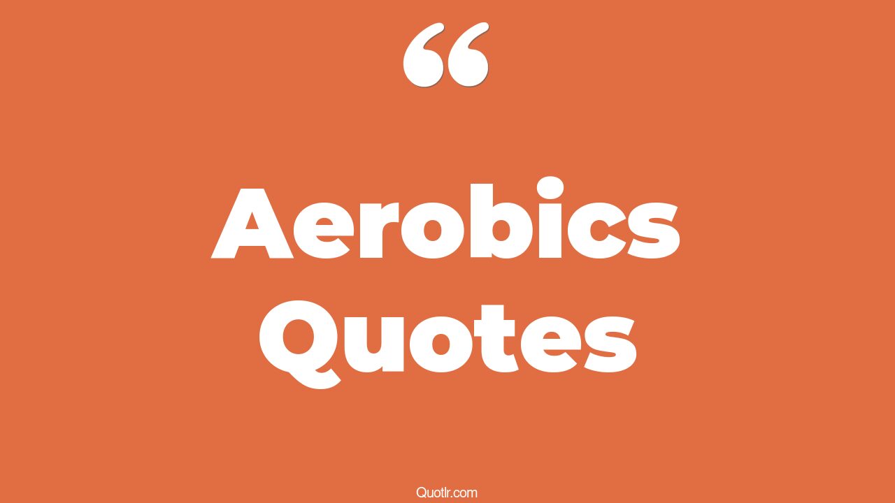 79 Lavish Aerobics Quotes (step aerobic, water aerobic, aerobic exercise)