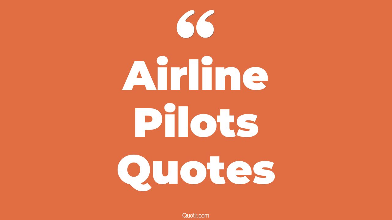 18+ Delicious Airline Pilots Quotes That Will Unlock Your True Potential