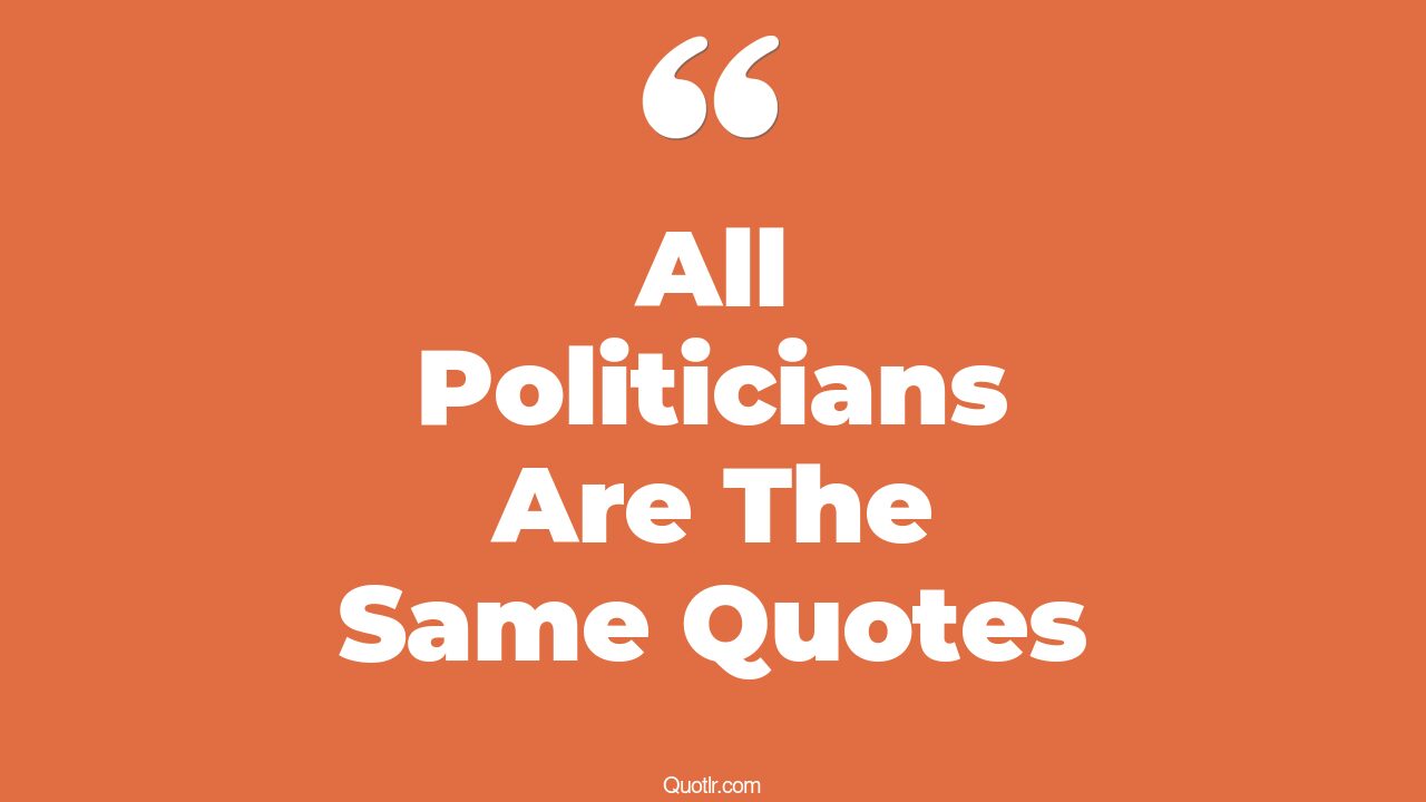 9 Simplistic All Politicians Are The Same Quotes (politics and ...