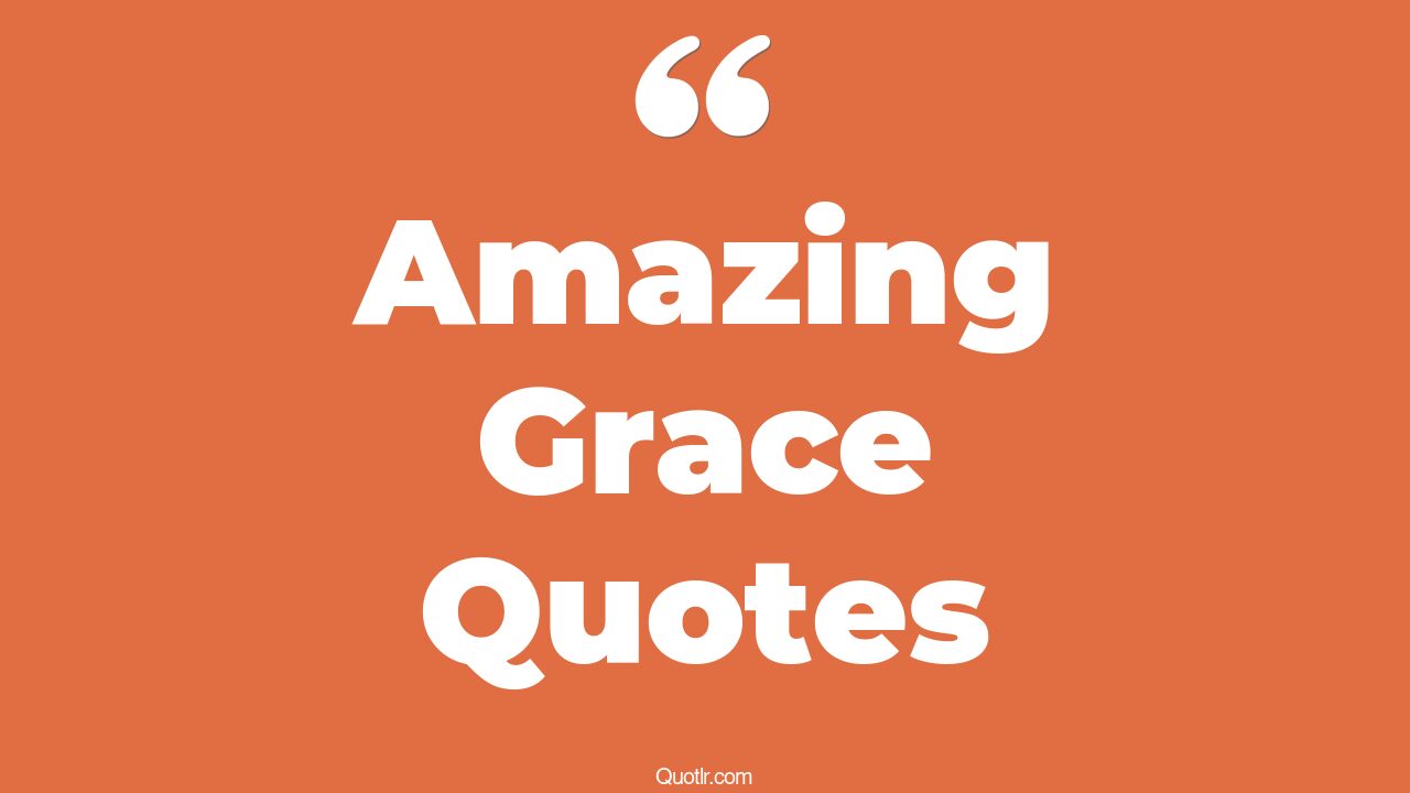 45+ Breathtaking Amazing Grace Quotes That Will Unlock Your True Potential