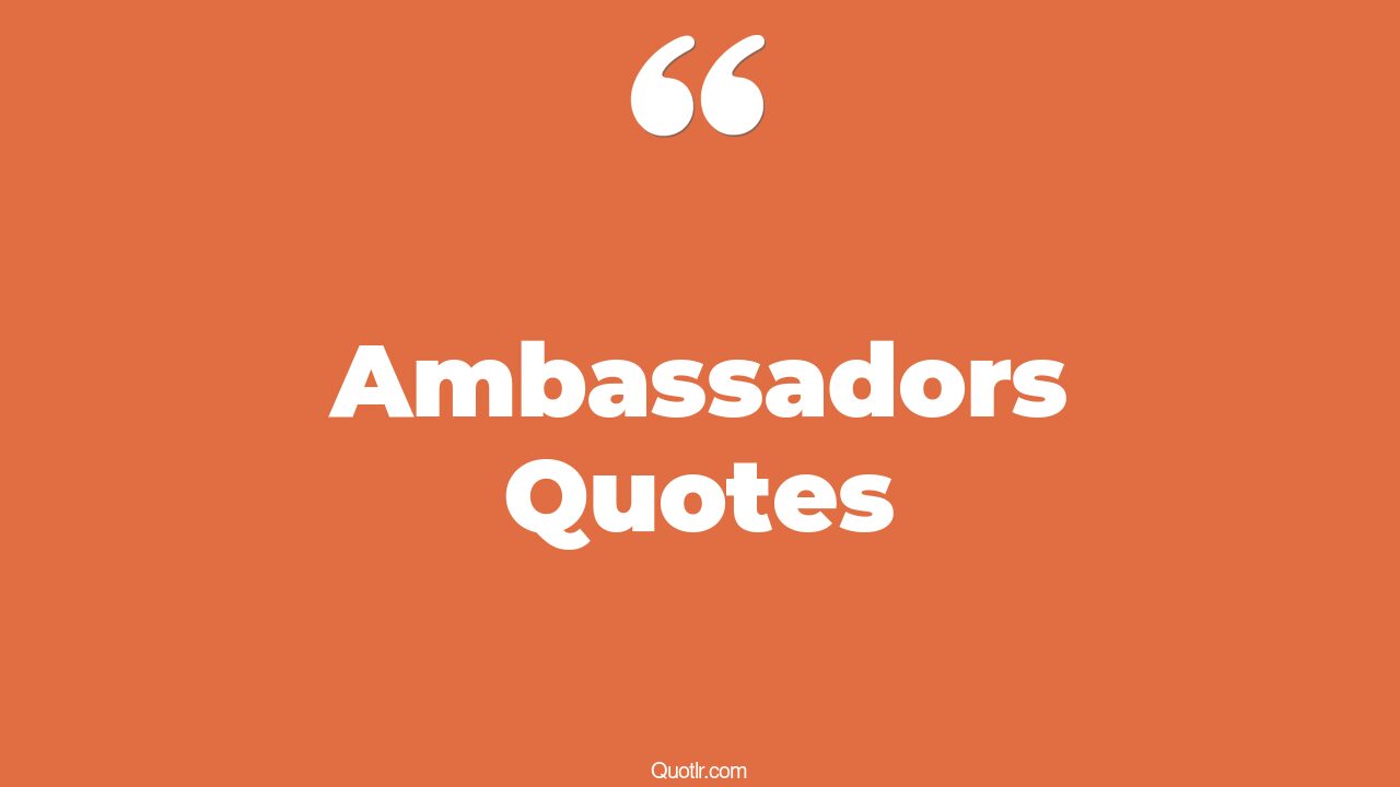 94 Massive Ambassadors Quotes (brand ambassador, student ambassador ...