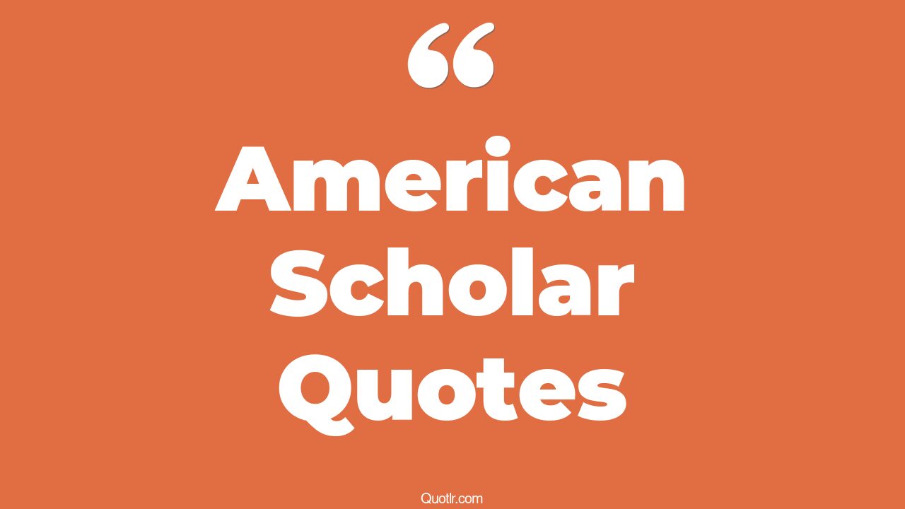 36+ Thrilling American Scholar Quotes That Will Unlock Your True Potential