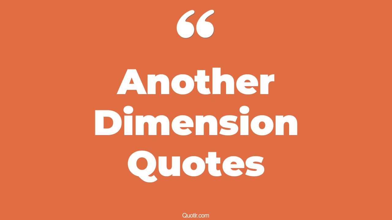 45+ Glamorous Another Dimension Quotes That Will Unlock Your True Potential