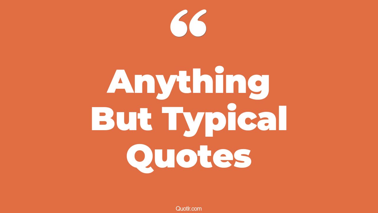 7+ Sensitive Anything But Typical Quotes