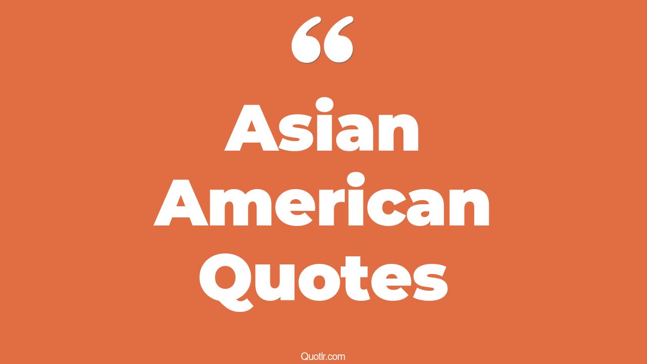 45+ Mouth-watering Asian American Quotes That Will Unlock Your True ...