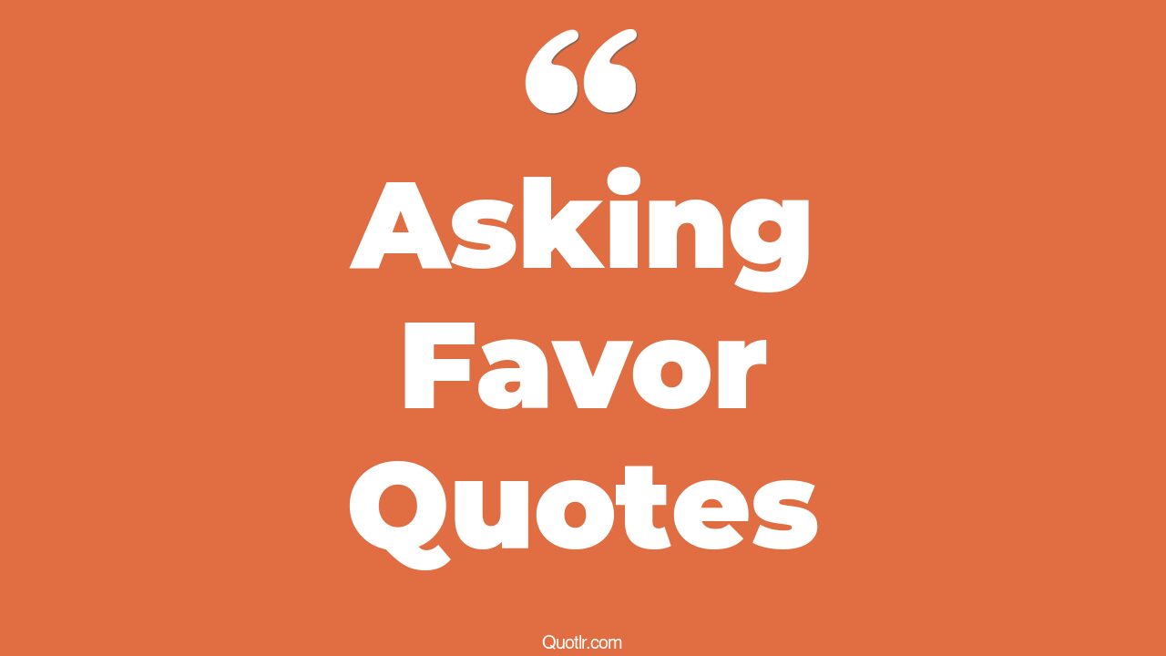 79+ Successful Asking Favor Quotes That Will Unlock Your True Potential