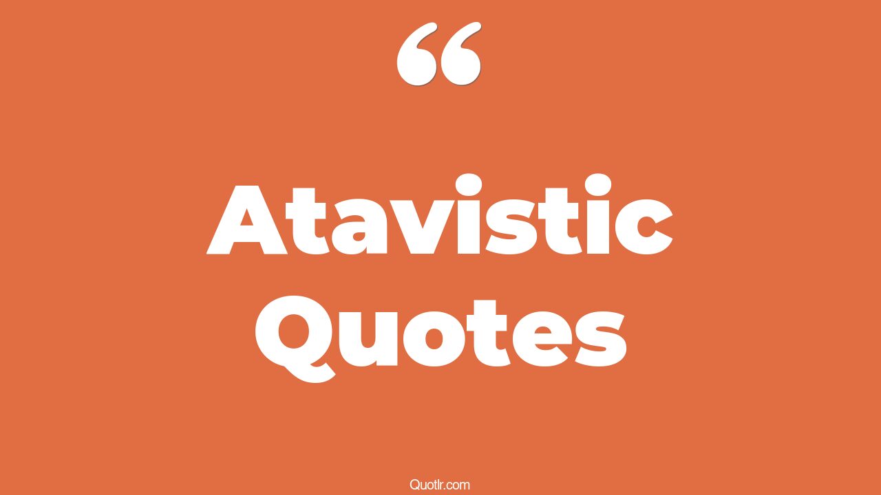 17+ Beautiful Atavistic Quotes