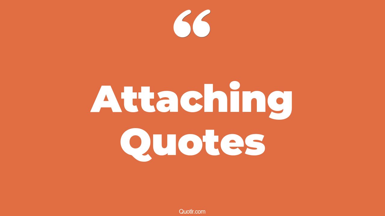 45 Unusual Attaching Quotes | don't attach, don't get attached quotes