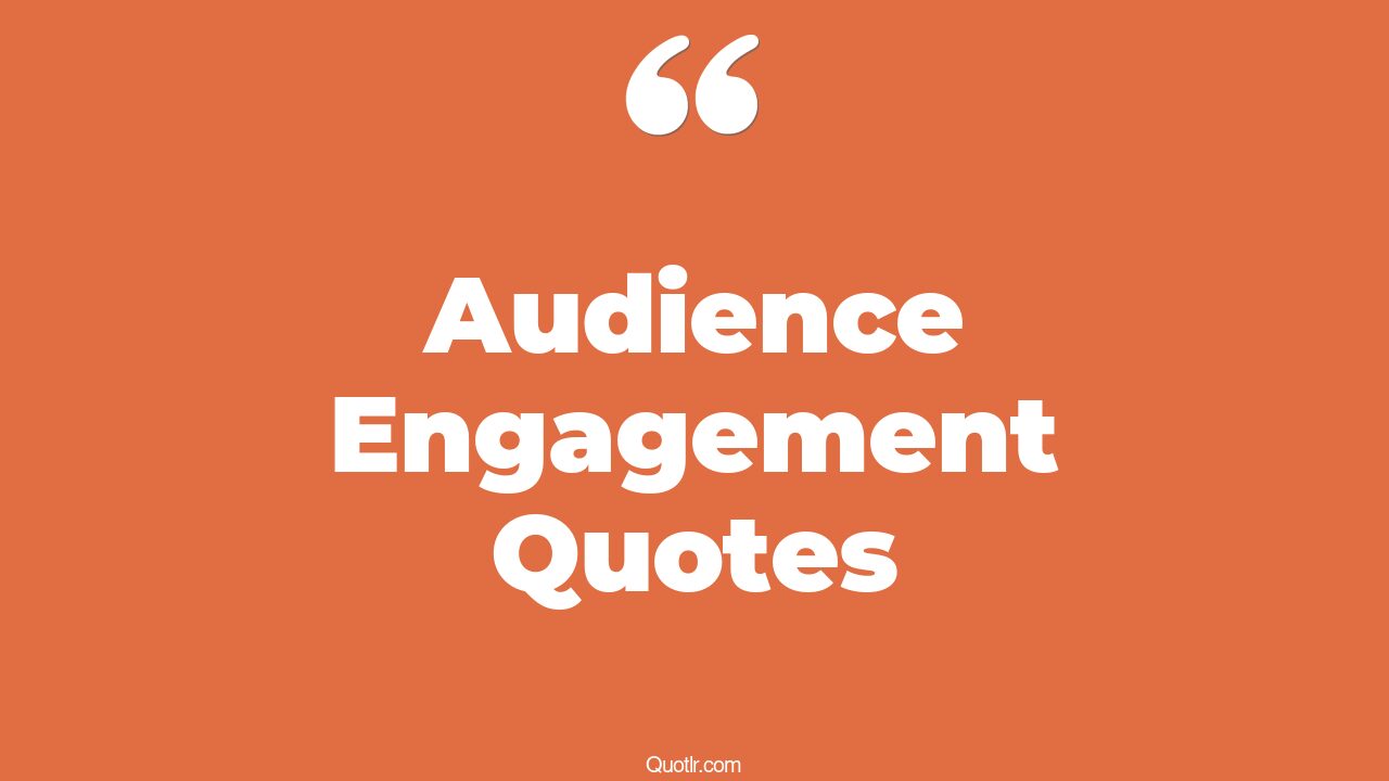 45+ Eye-Opening Audience Engagement Quotes That Will Inspire Your Inner ...