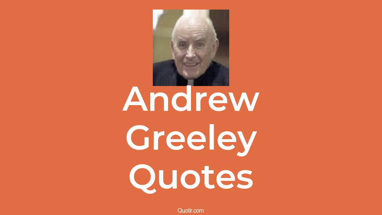 49+ Andrew Greeley Quotes about education, church, world - QUOTLR
