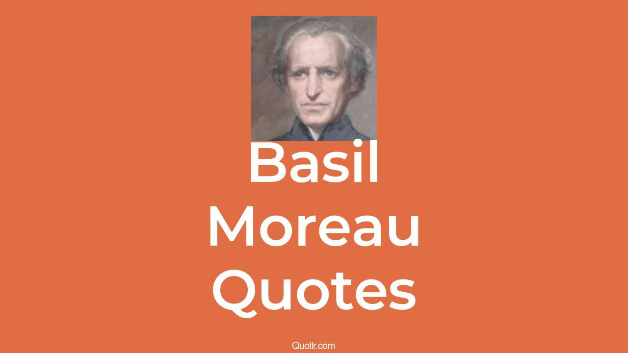 9+ Basil Moreau Quotes and Sayings - QUOTLR