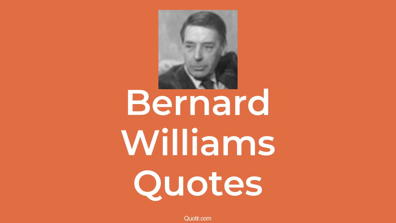 47+ Bernard Williams Quotes That Are philosophical, analytical and ...