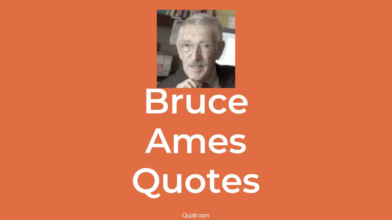 7+ Bruce Ames Quotes and Sayings - QUOTLR