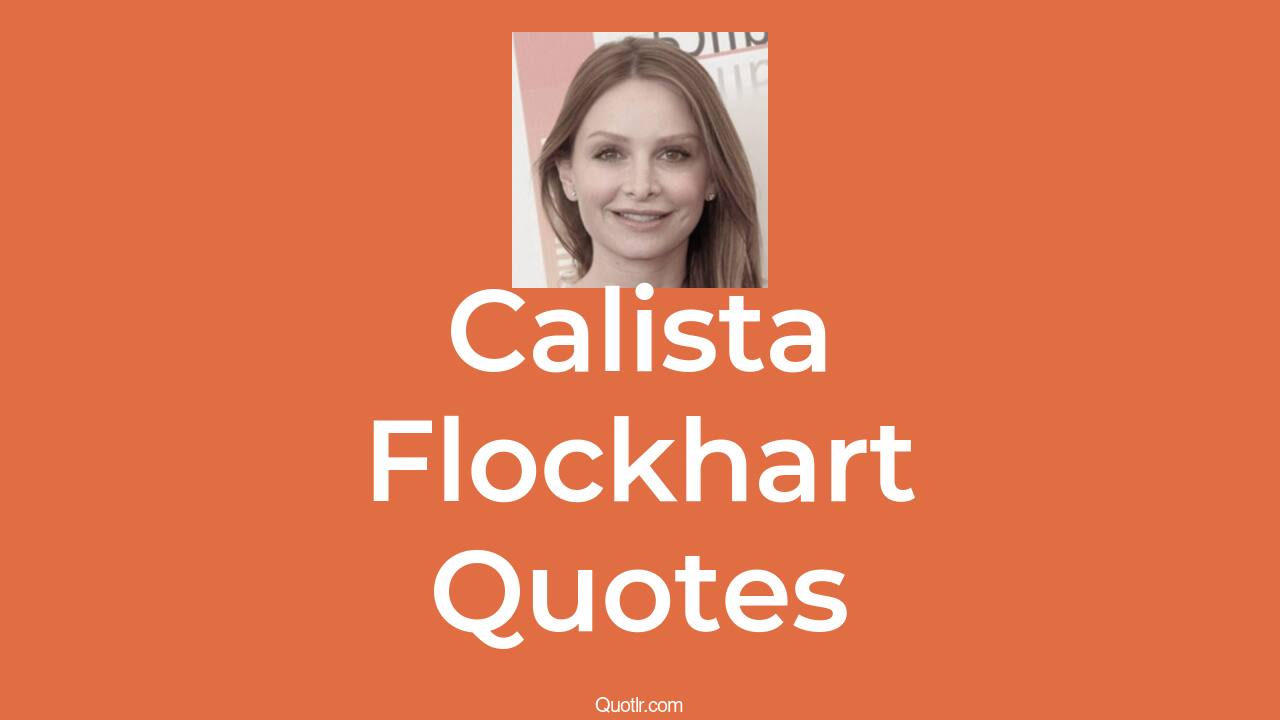 30+ Calista Flockhart Quotes about (Versatile, Quirky And Charismatic ...
