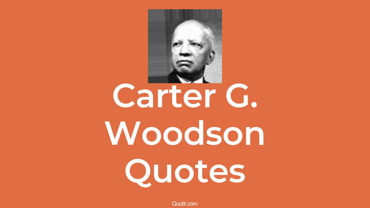 58+ Carter G. Woodson Quotes about education, history, scholarly - QUOTLR