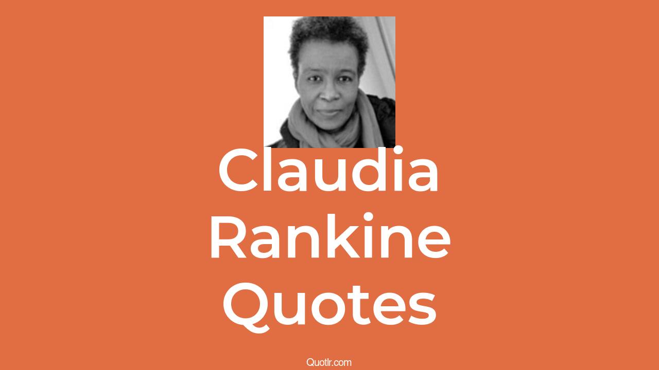 51+ Claudia Rankine Quotes about education, justice, culture - QUOTLR
