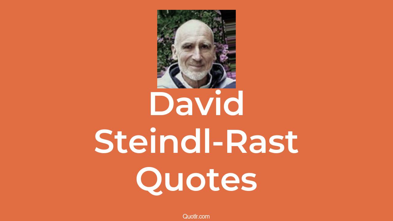67+ David Steindl-Rast Quotes about being, gratitude, spiritual - QUOTLR