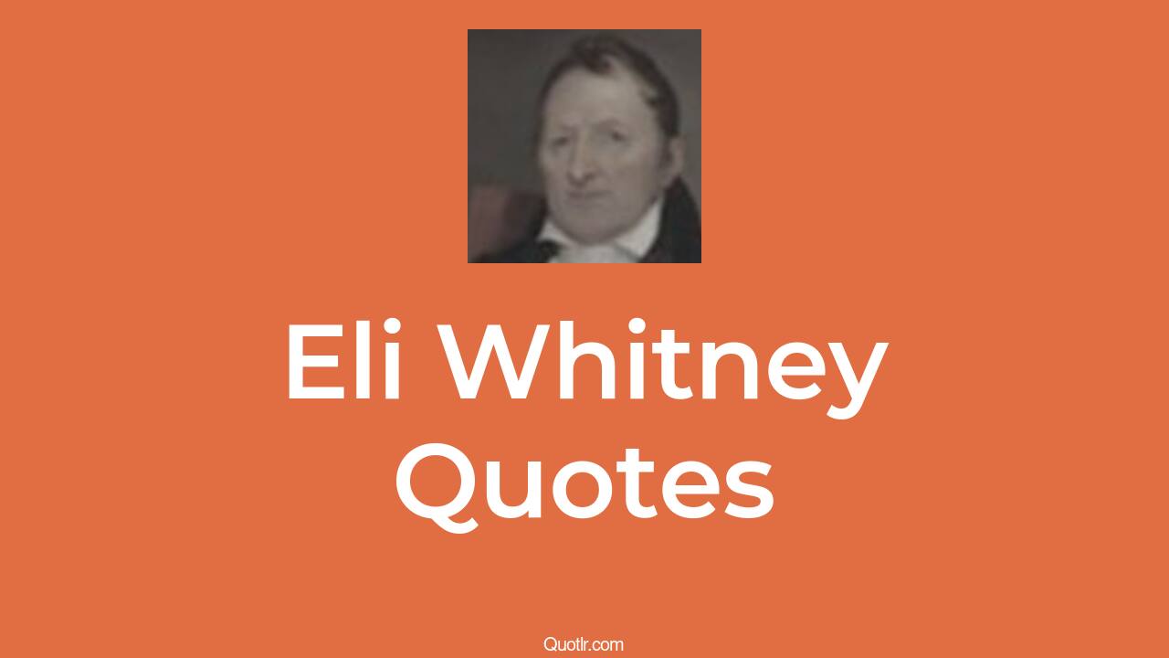 8+ Eli Whitney Quotes and Sayings - QUOTLR