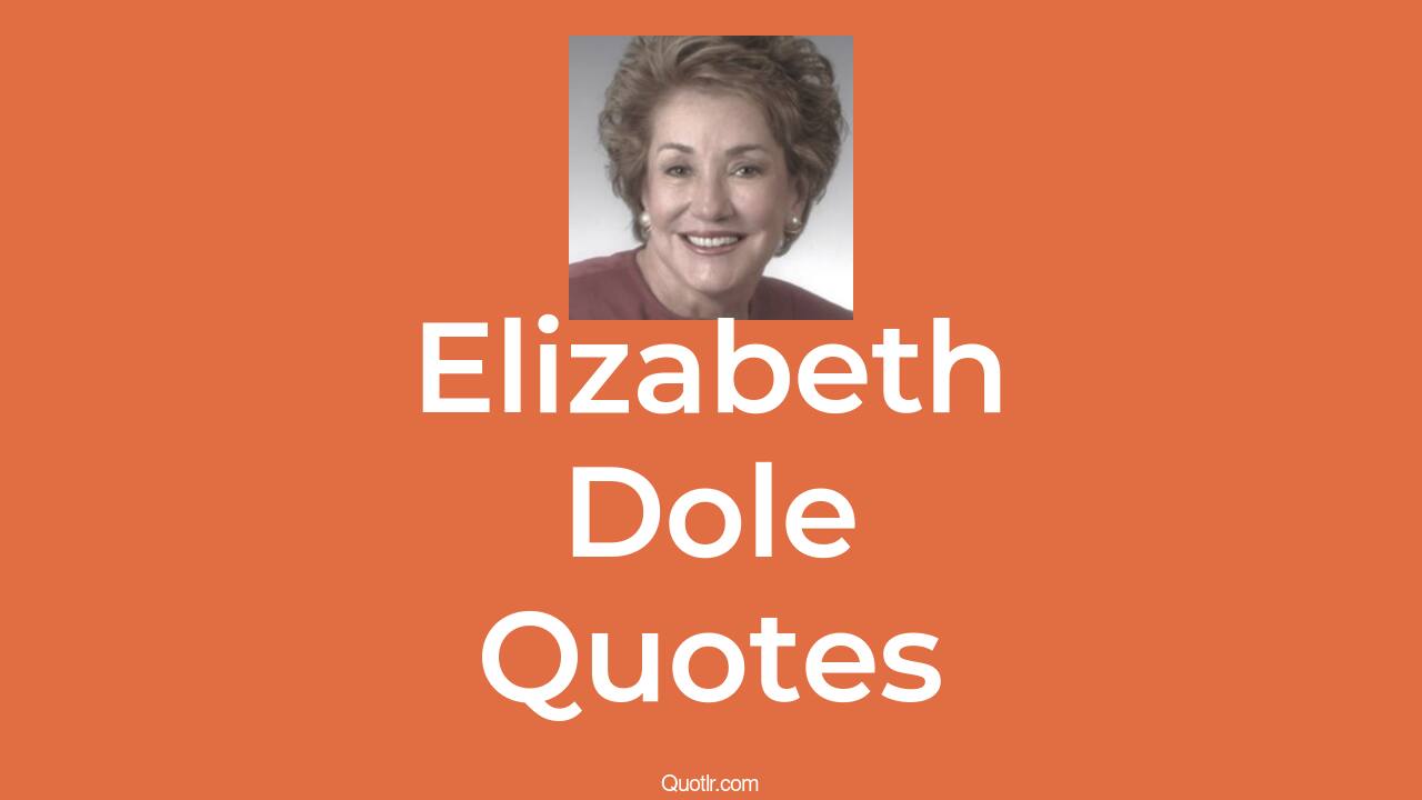 25+ Elizabeth Dole Quotes about education, immigration, death - QUOTLR