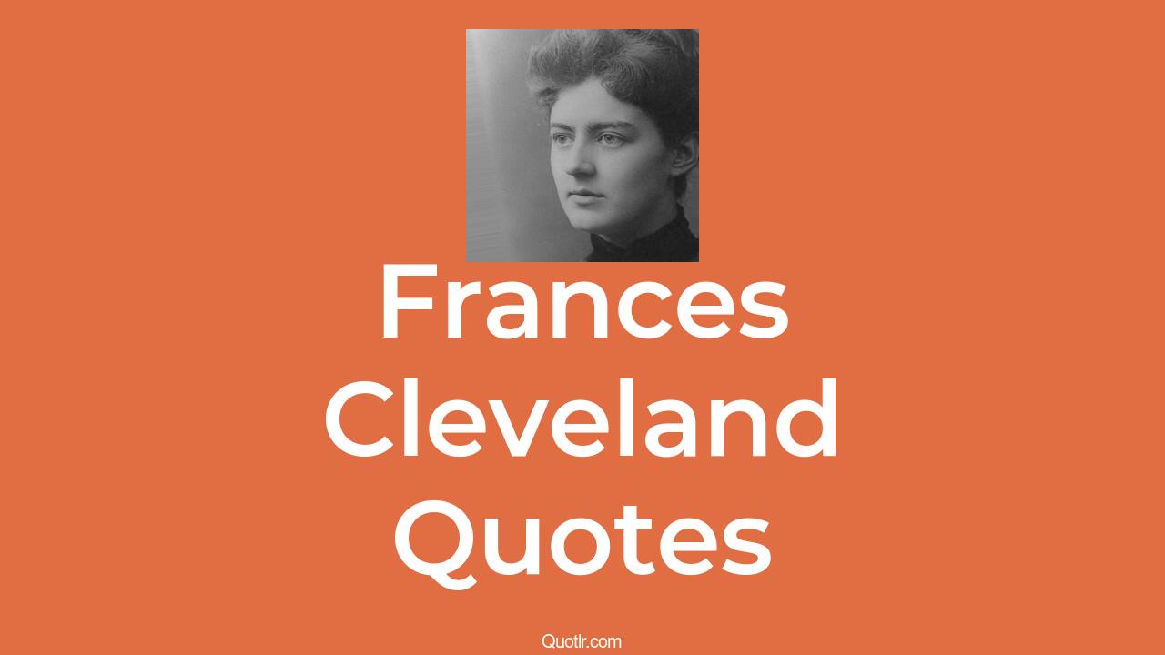 1+ Frances Cleveland Quotes and Sayings - QUOTLR