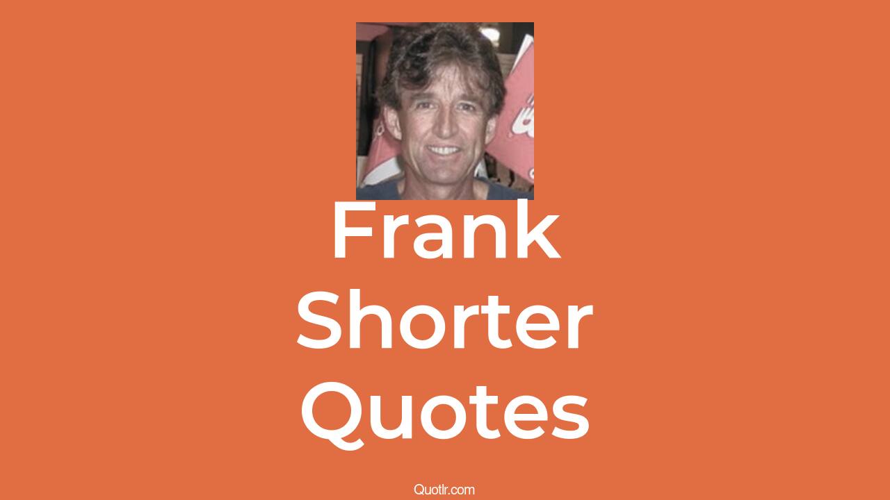 49+ Frank Shorter Quotes about education, running, champion - QUOTLR