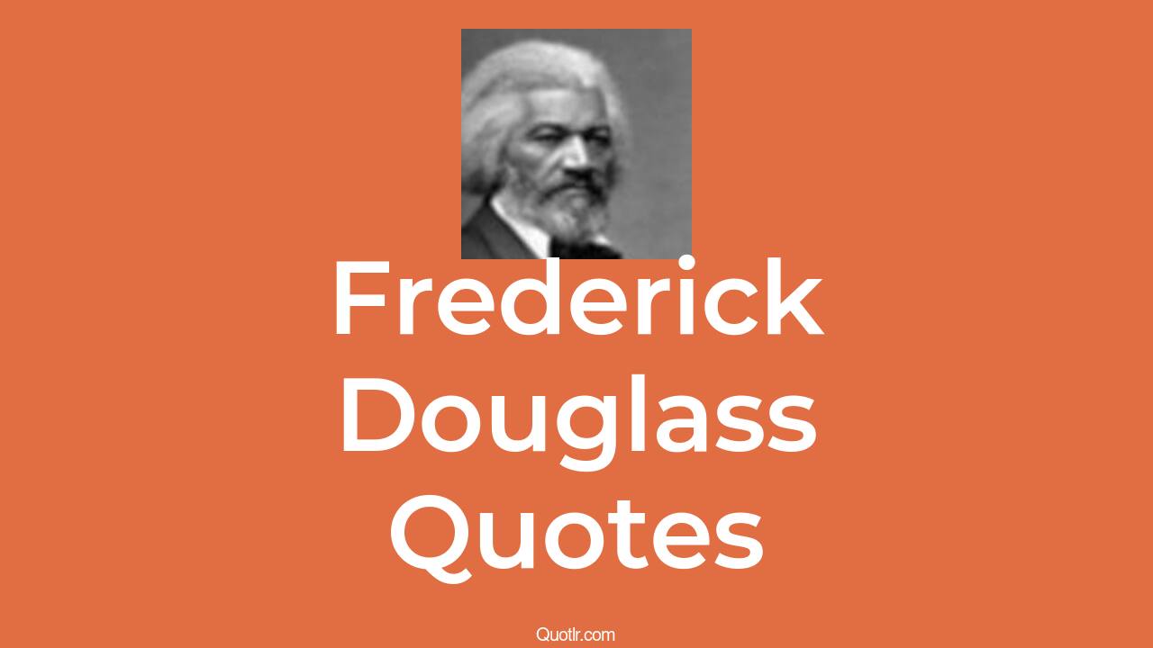 222+ Frederick Douglass Quotes That Are abolitionist, activist and orator