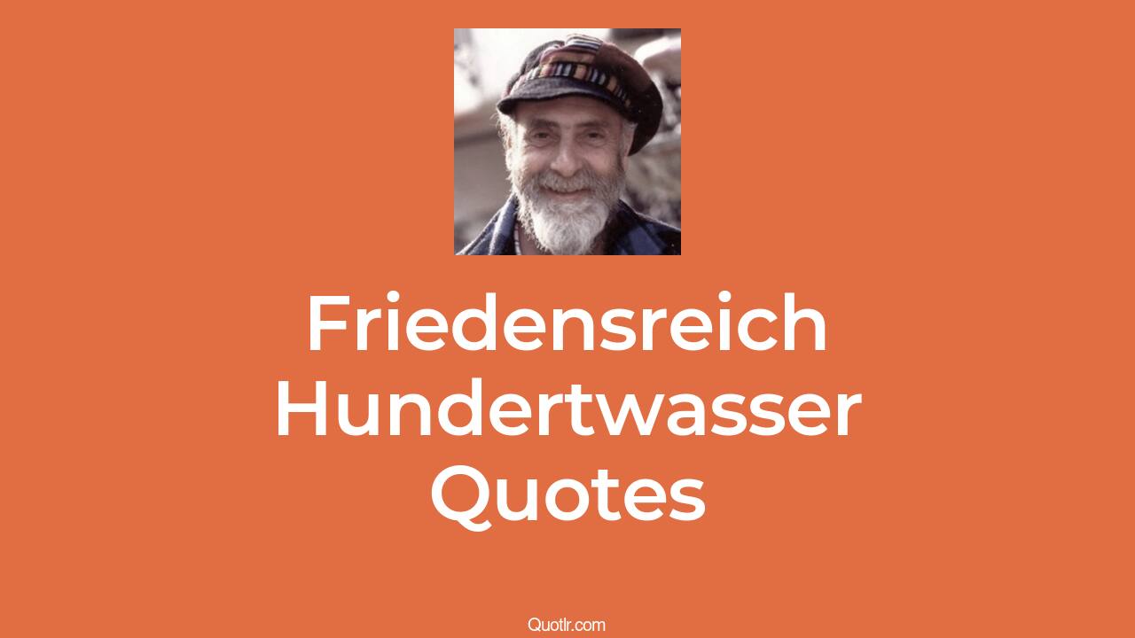 Friedensreich Hundertwasser Quotes