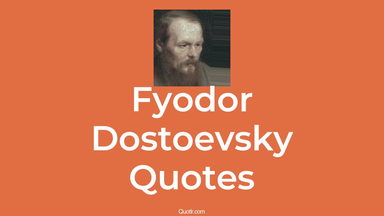 634+ Fyodor Dostoevsky Quotes That Are psychological, existential and ...