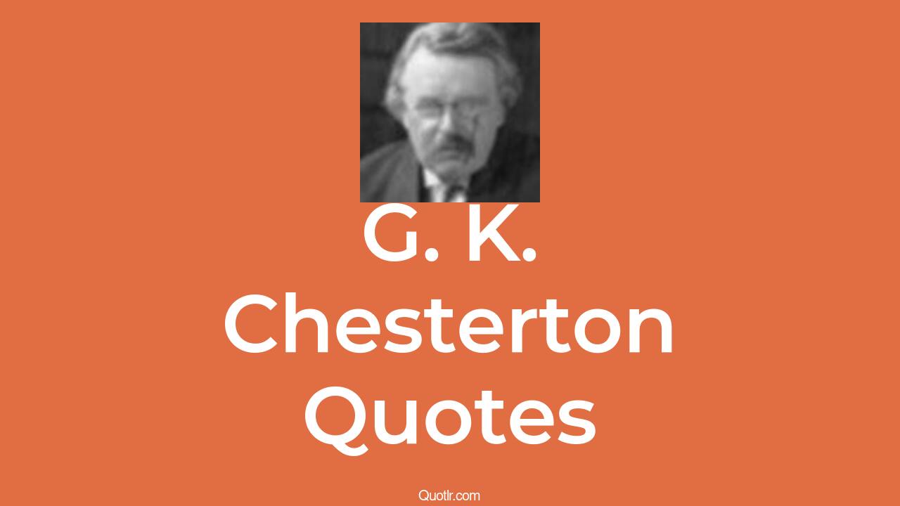 152+ G. K. Chesterton Quotes That Are humorous, insightful and prolific