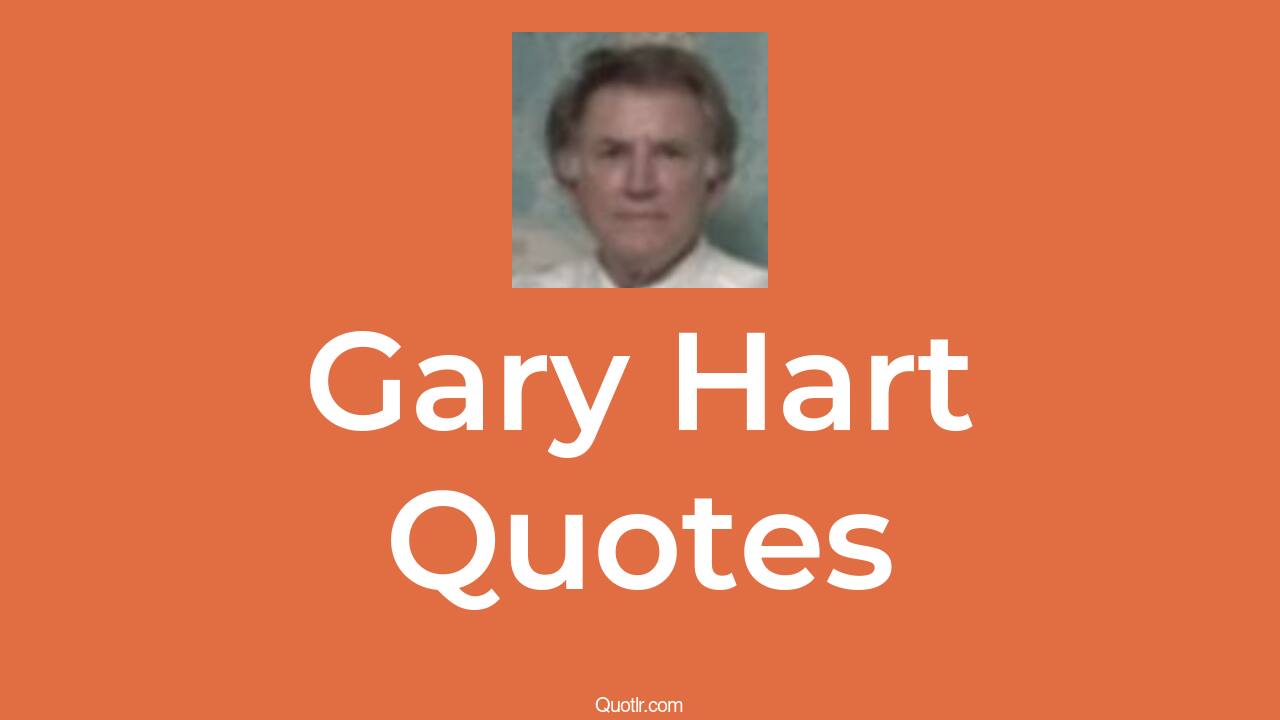 5+ Gary Hart Quotes and Sayings - QUOTLR