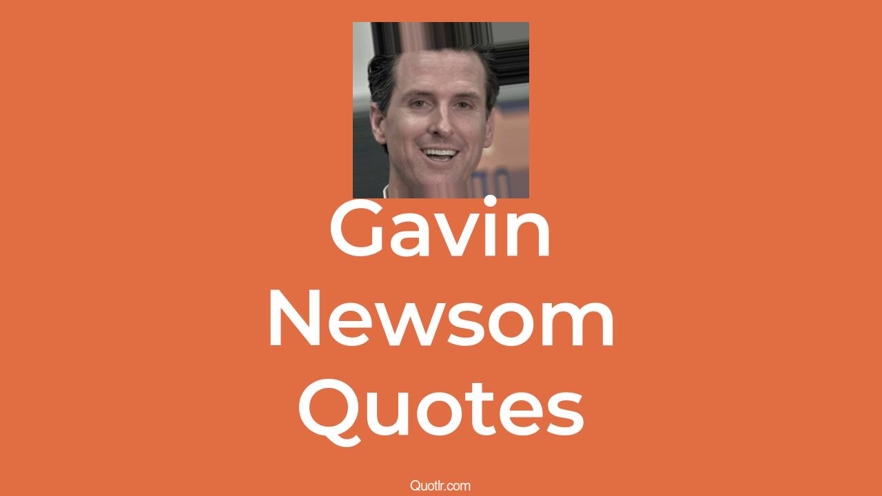 34+ Gavin Newsom Quotes about (Progressive, Innovative And Leader - QUOTLR