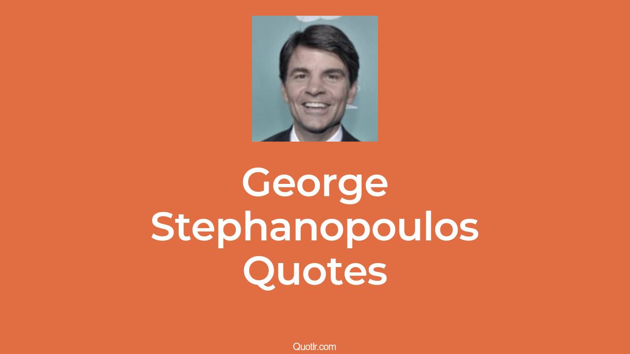 88+ George Stephanopoulos Quotes about education, diversity, jeopardy ...