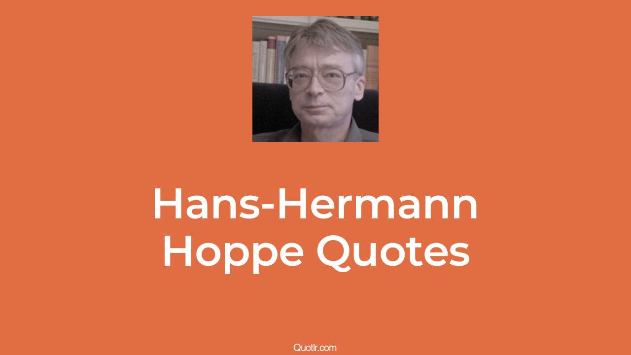 21+ Hans-Hermann Hoppe Quotes about music, education, german - QUOTLR