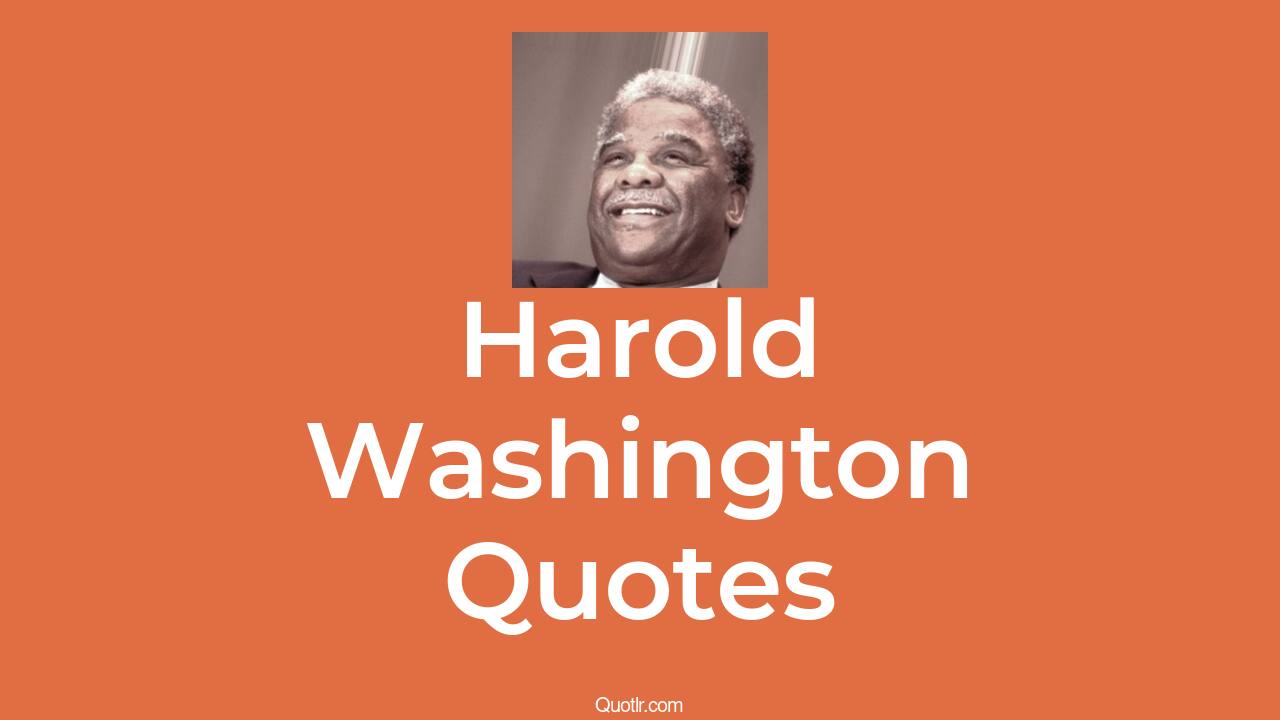 15+ Harold Washington Quotes about education, government, immigration ...
