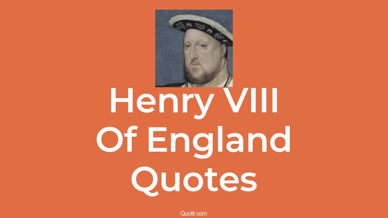13+ Henry VIII Of England Quotes about education, marriage, church - QUOTLR