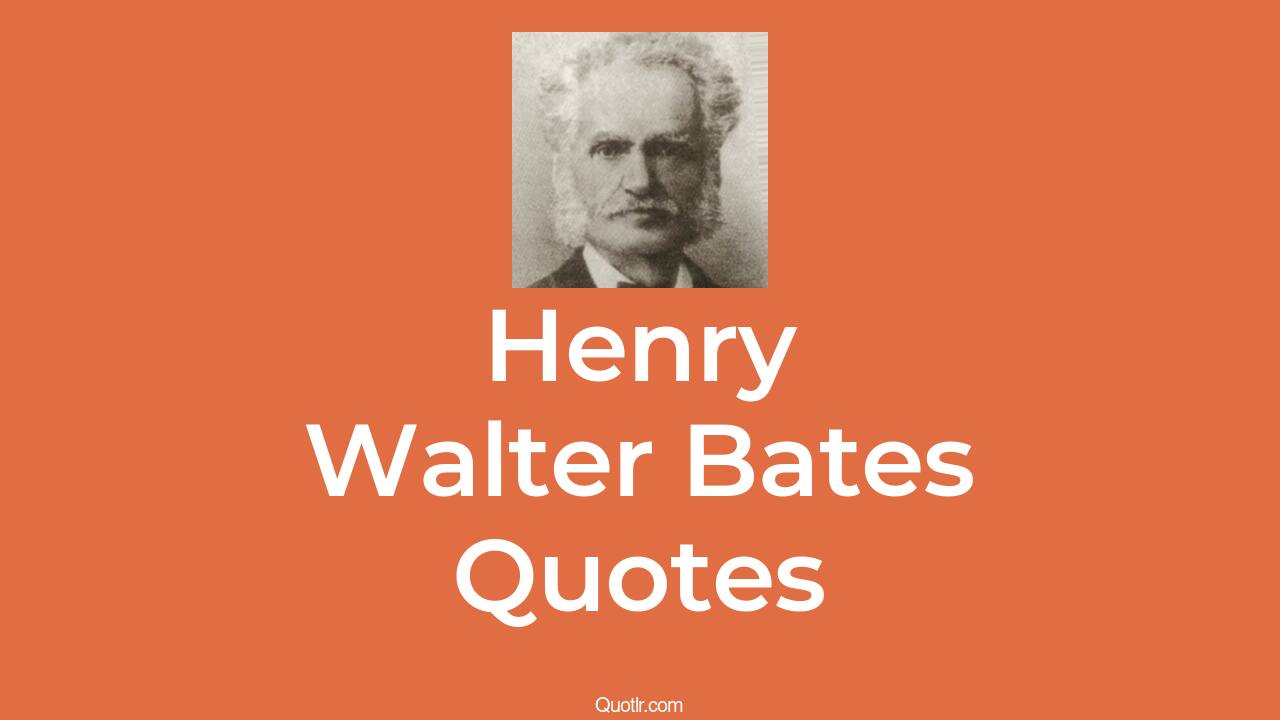10+ Henry Walter Bates Quotes and Sayings - QUOTLR