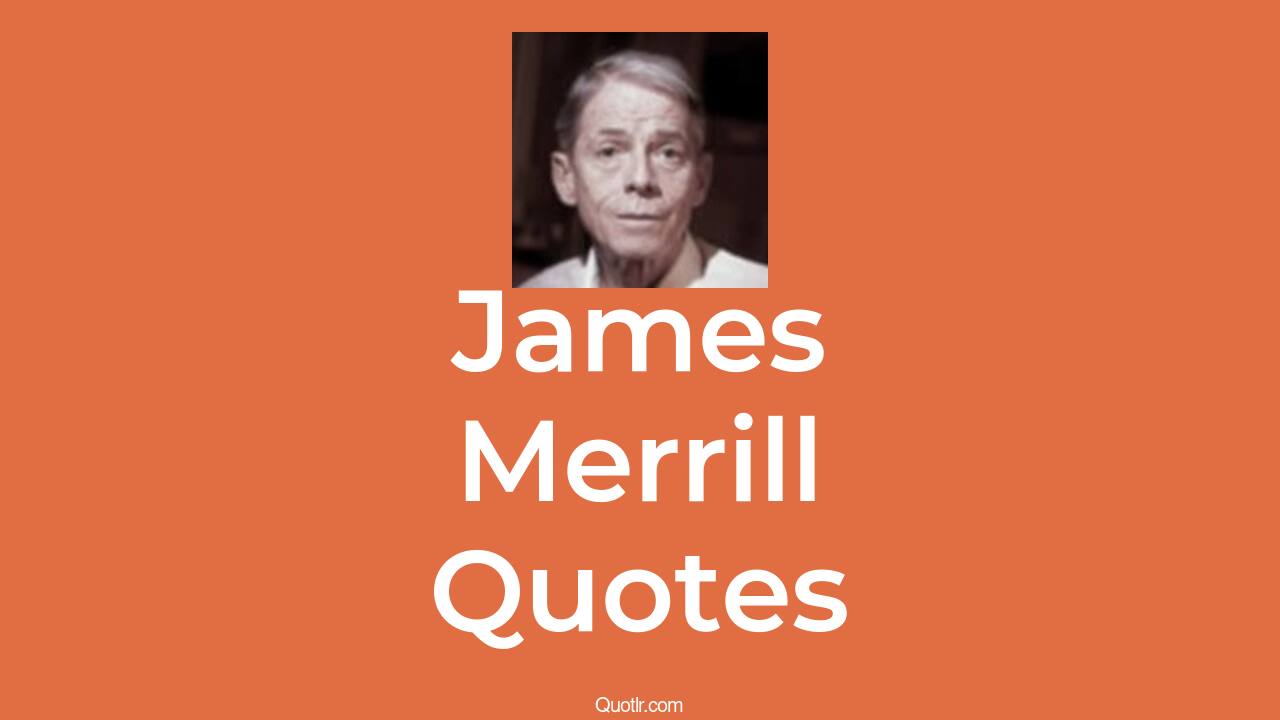 13+ James Merrill Quotes That Are elegant, refined and sublime