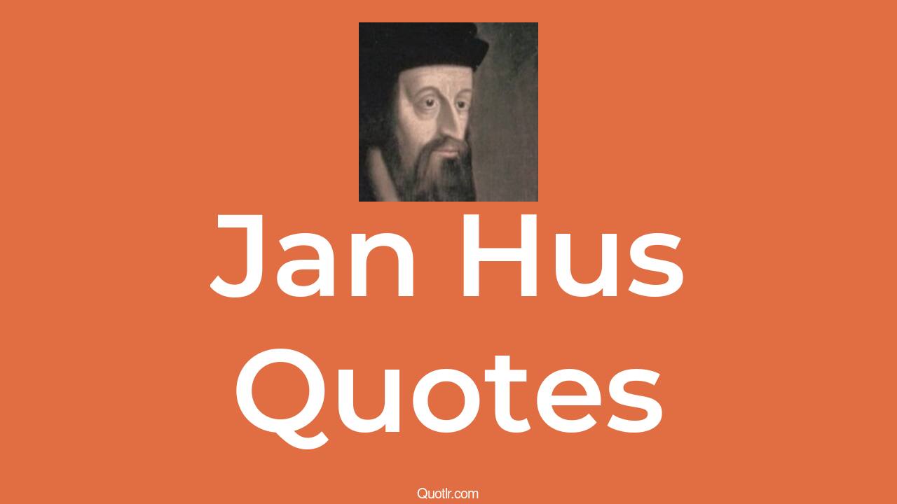 9+ Jan Hus Quotes and Sayings - QUOTLR