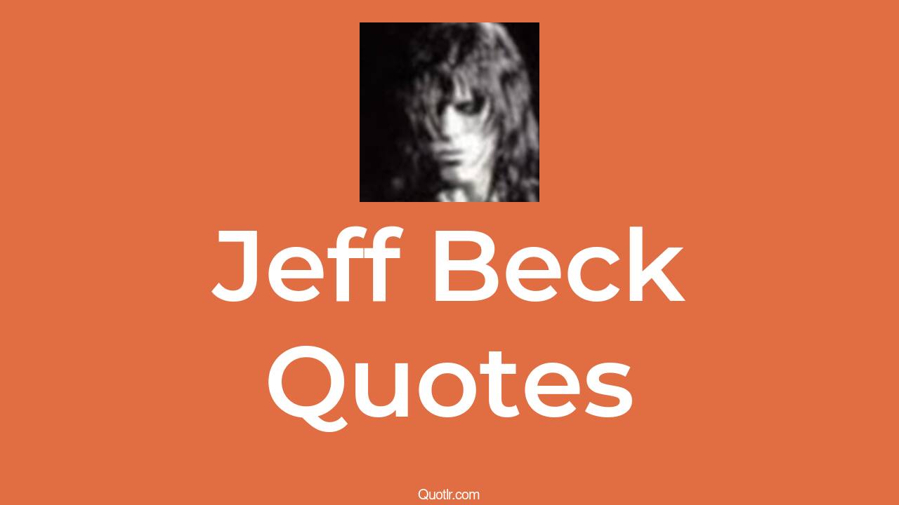 37+ Jeff Beck Quotes about guitar virtuoso, sounds, guitar - QUOTLR