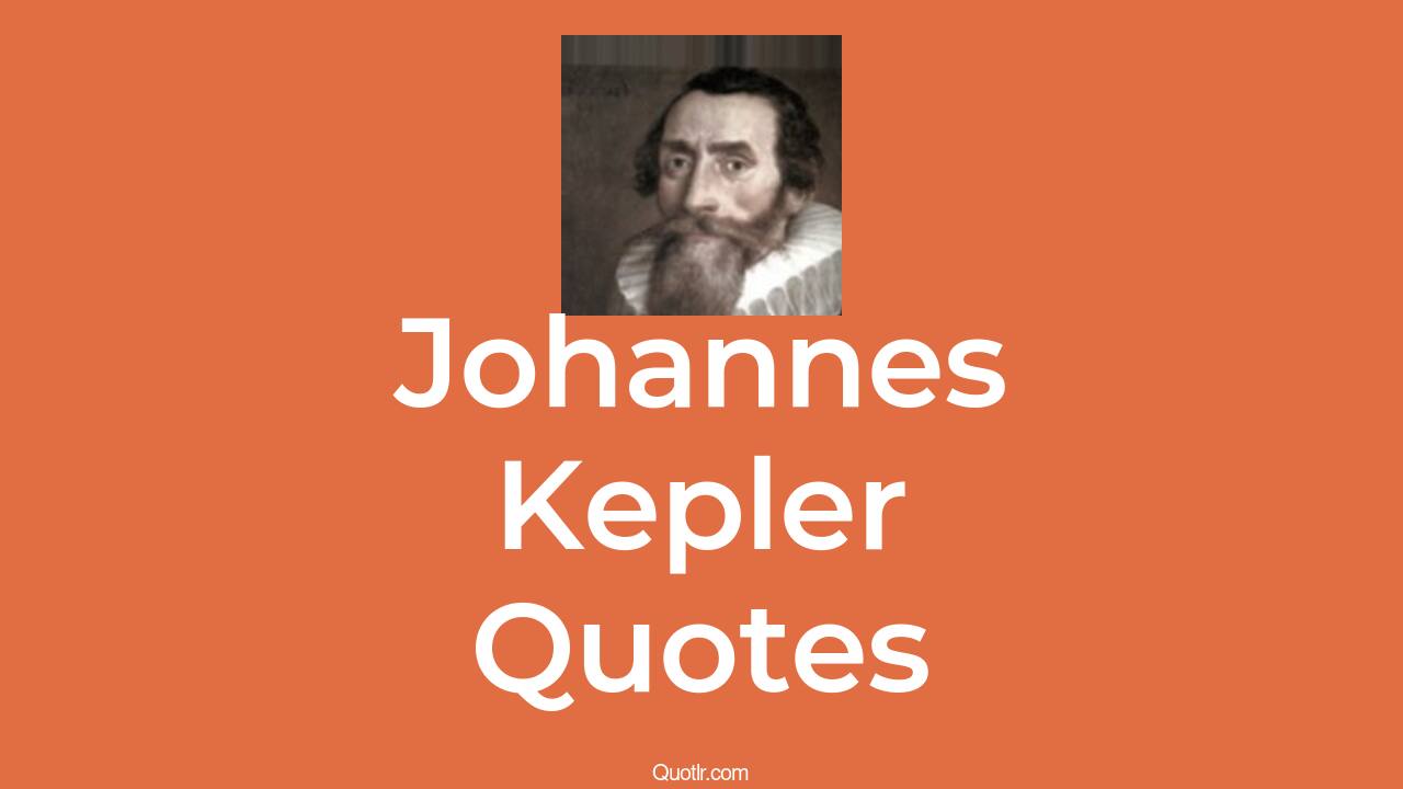 92+ Johannes Kepler Quotes about god, planetary motion, astronomical ...