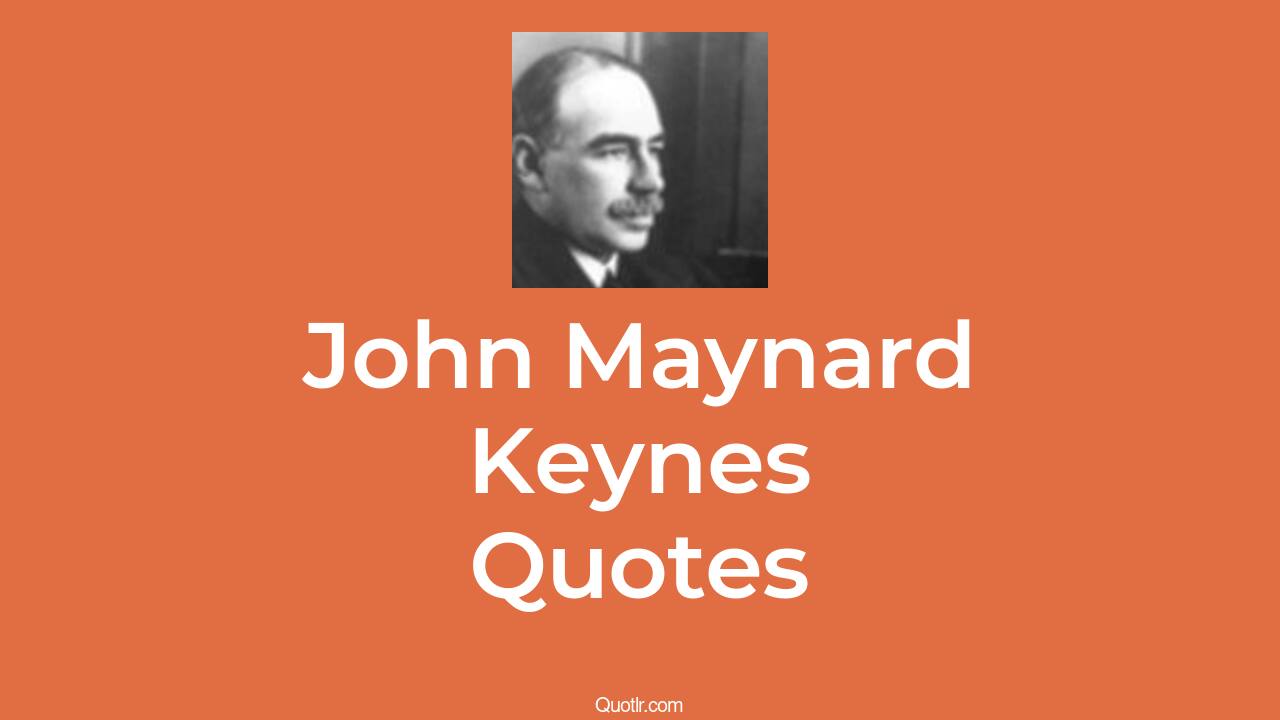214+ John Maynard Keynes Quotes That Are macroeconomic stabilization, and