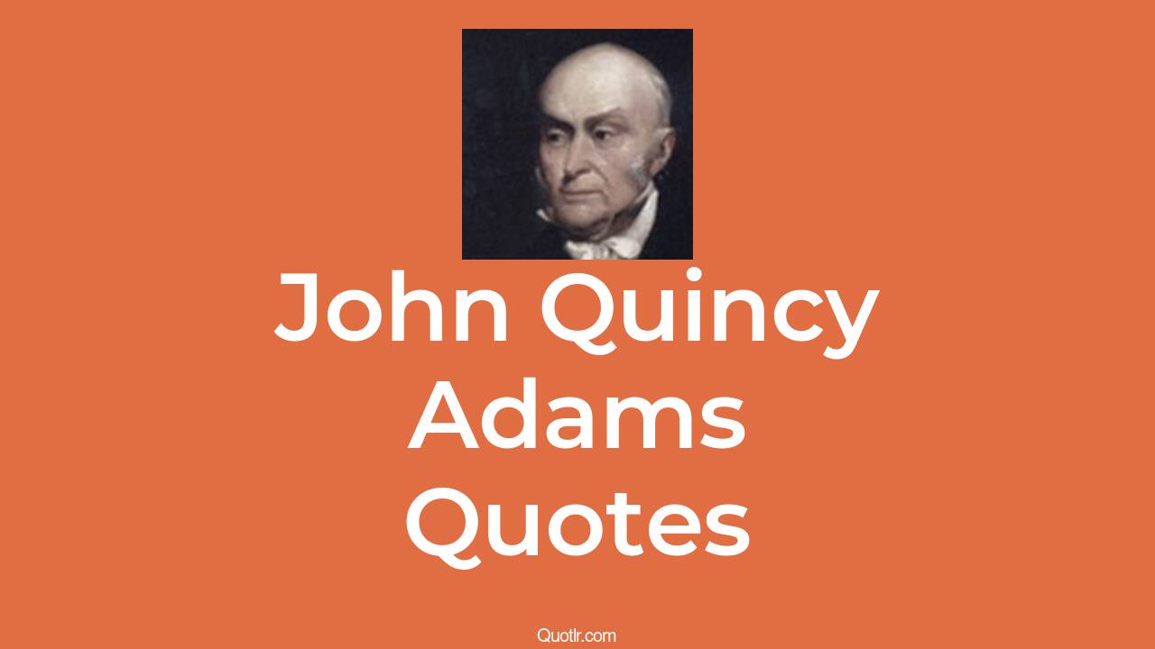 153+ John Quincy Adams Quotes That Are diplomatic, progressive and ...