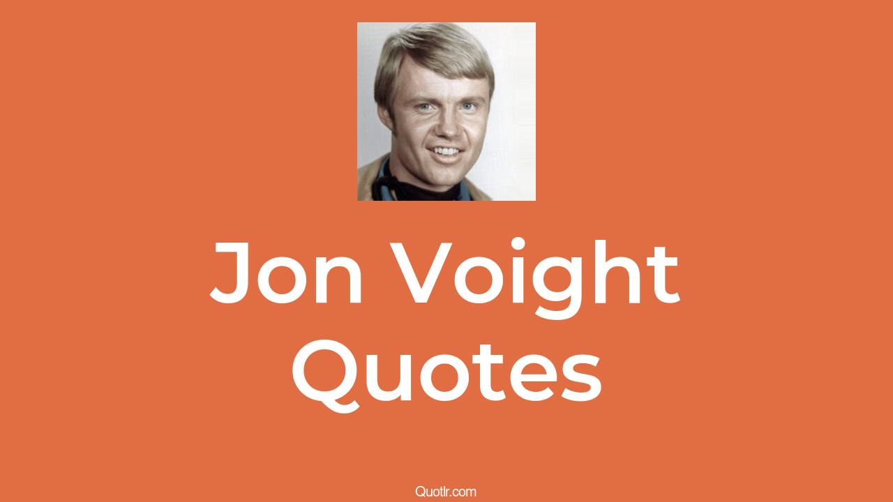 37+ Jon Voight Quotes about war, education, israel - QUOTLR