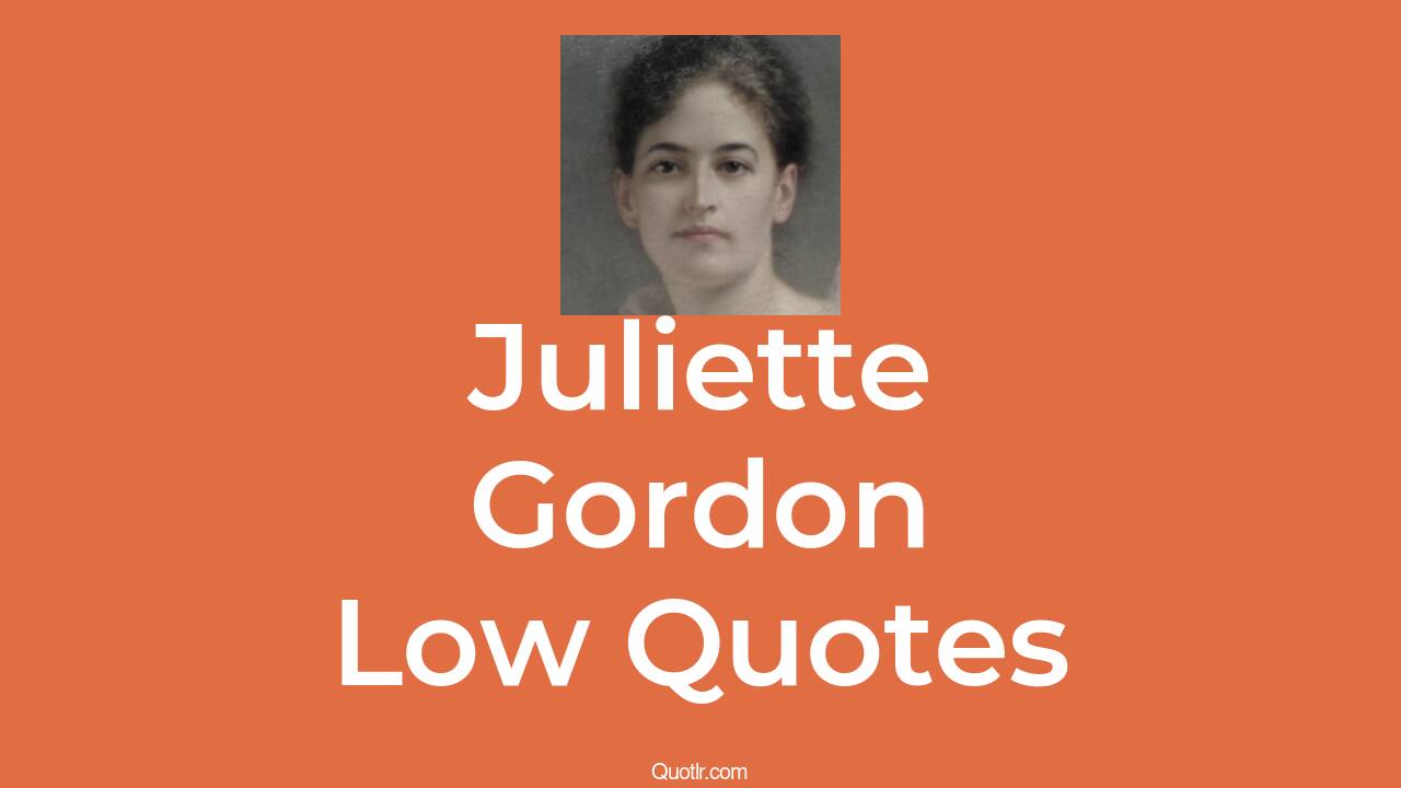 11+ Juliette Gordon Low Quotes about (Promote, Empower And Inspire - QUOTLR