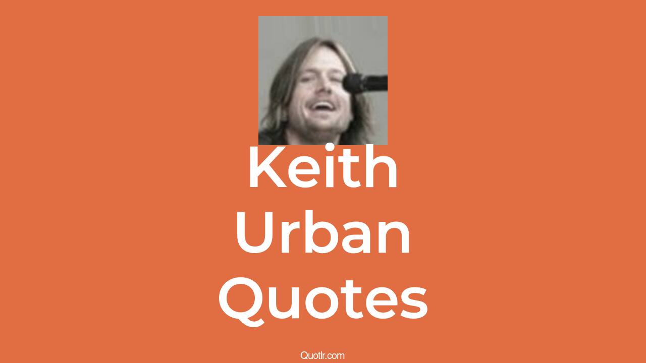 49+ Keith Urban Quotes about lyrics, me, my own - QUOTLR